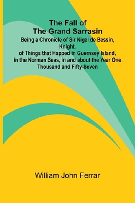 The Fall of the Grand Sarrasin; Being a Chronicle of Sir Nigel de ...