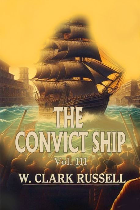 The Convict Ship Vol. III | Russell, W. Clark - 교보문고