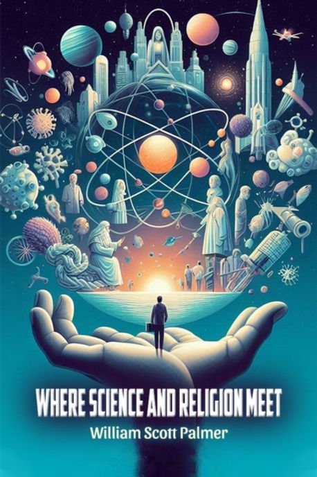 Where Science and Religion Meet | Palmer, William Scott - 교보문고