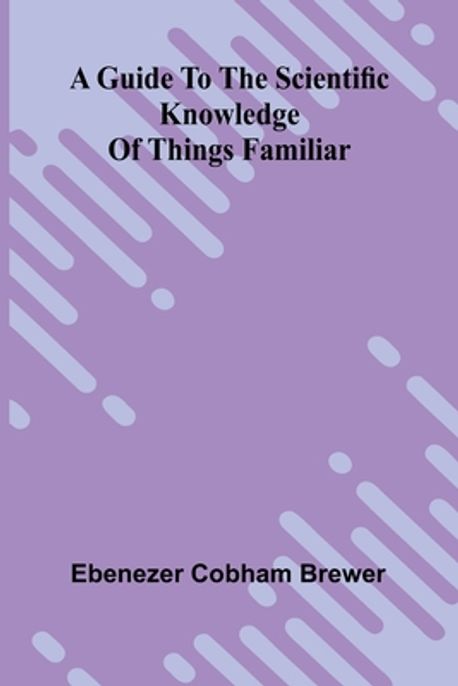 A Guide To The Scientific Knowledge Of Things Familiar | Cobham Brewer ...