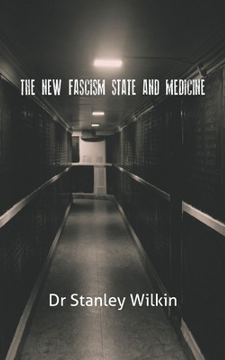 The New Fascism-State and Medicine | Wilkin, Stanley - 교보문고