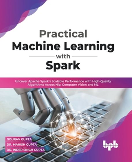 Practical Machine Learning with Spark | Gupta, Gourav - 교보문고
