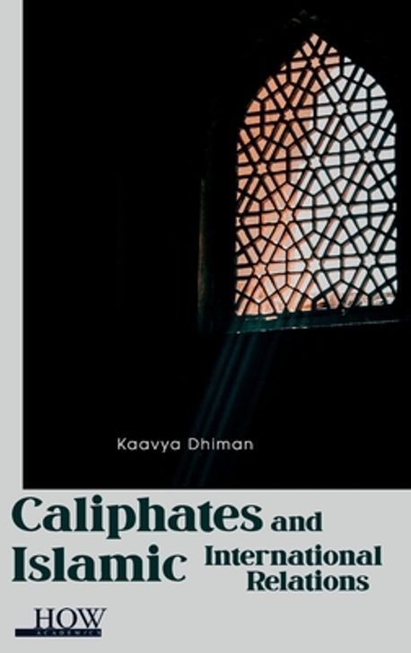 Caliphates and Islamic International Relations | Dhiman, Kaavya - 교보문고