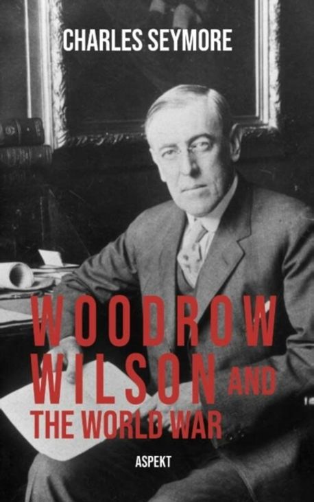 Woodrow Wilson And The World War | Seymour, Charles - 교보문고