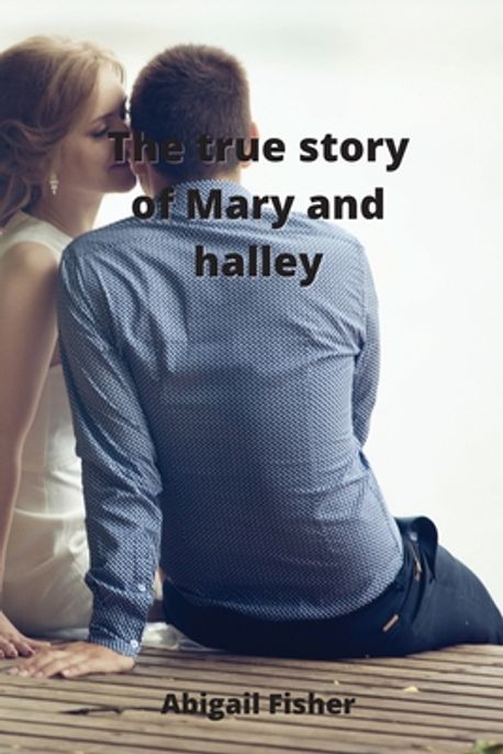 The true story of Mary and halley | Fisher, Abigail - 교보문고