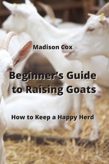 Beginner's Guide to Raising Goats | Cox, Madison - 교보문고
