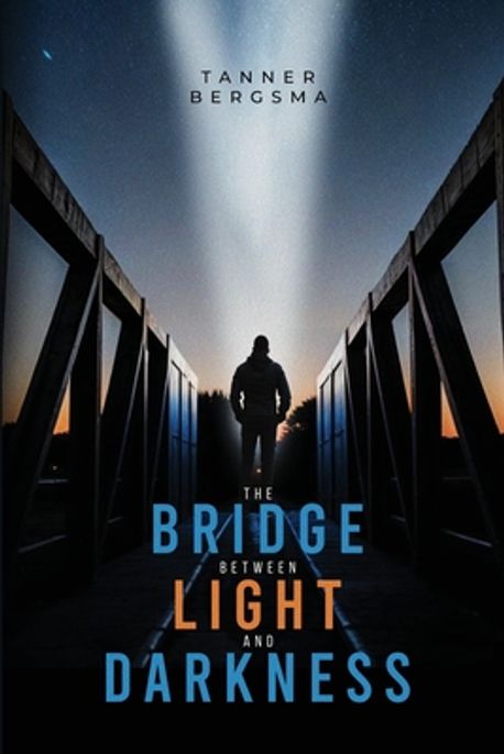 The Bridge Between Light and Darkness | Bergsma, Tanner - 교보문고
