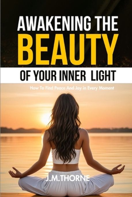 Awakening The Beauty Of Your Inner Light; How to Find Peace and Joy in ...