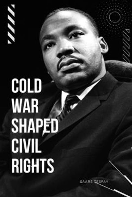 Cold War Shaped Civil Rights | Tesfay, Saare - 교보문고