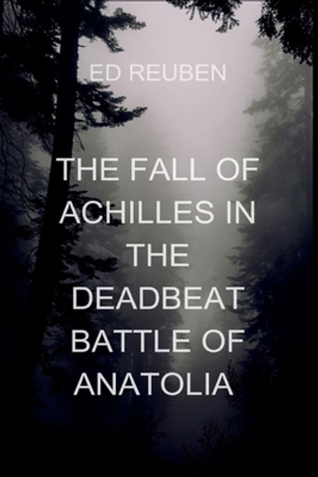 The Fall Of Achilles In The Deadbeat Battle of Anatolia | Reuben, E. - 교보문고