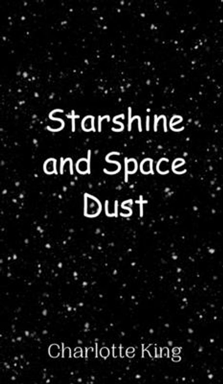 Starshine and Space Dust | King, Charlotte - 교보문고