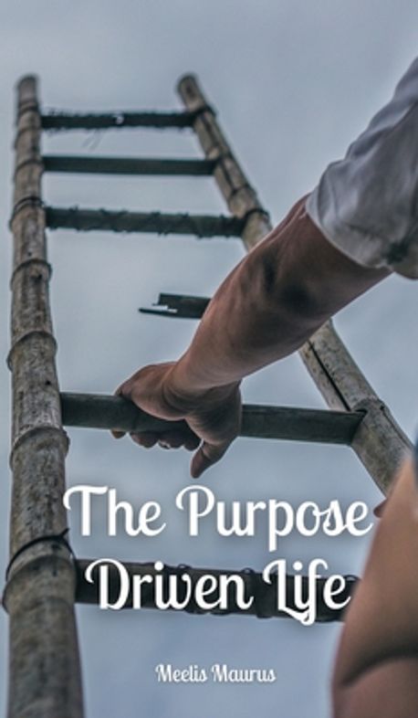 The Purpose Driven Life | Maurus, Meelis - 교보문고