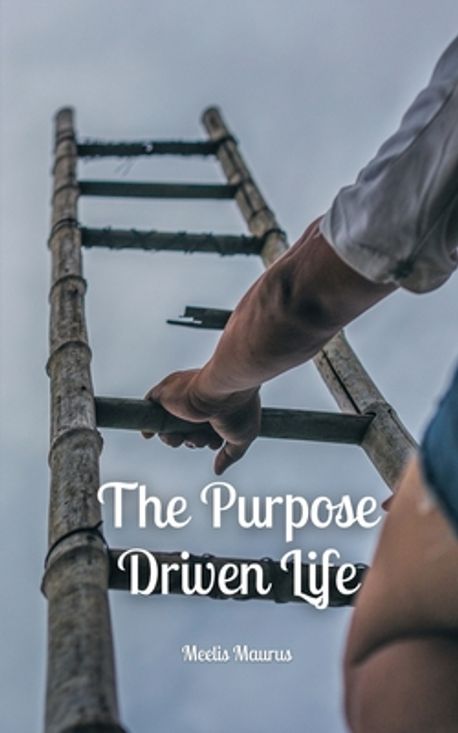 The Purpose Driven Life | Maurus, Meelis - 교보문고