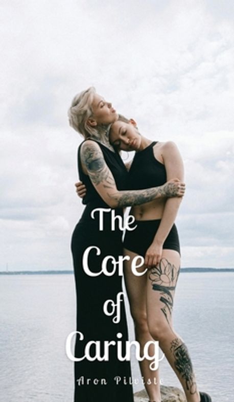 The Core of Caring | Pilviste, Aron - 교보문고