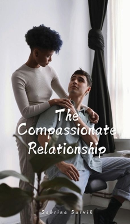 The Compassionate Relationship | Sarvik, Sabrina - 교보문고