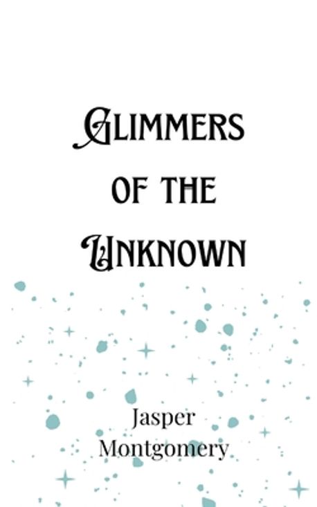Glimmers of the Unknown | Montgomery, Jasper - 교보문고