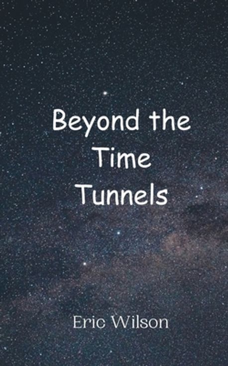 Beyond the Time Tunnels | Wilson, Eric - 교보문고