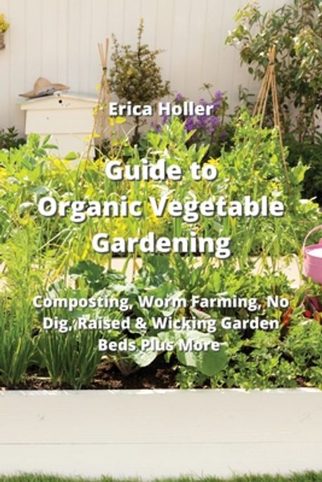 Guide to Organic Vegetable Gardening | Holler, Erica - 교보문고