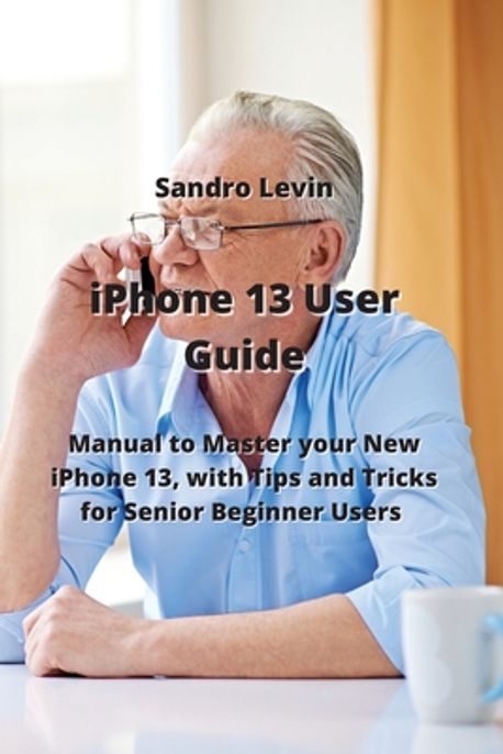 iPhone 13 User Guide | Levin, Sandro - 교보문고