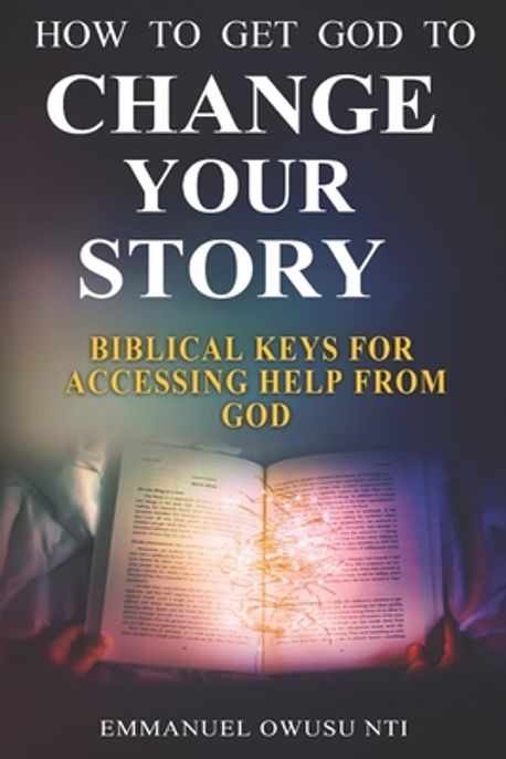How To Get God to Change Your Story | Owusu Nti, Emmanuel - 교보문고