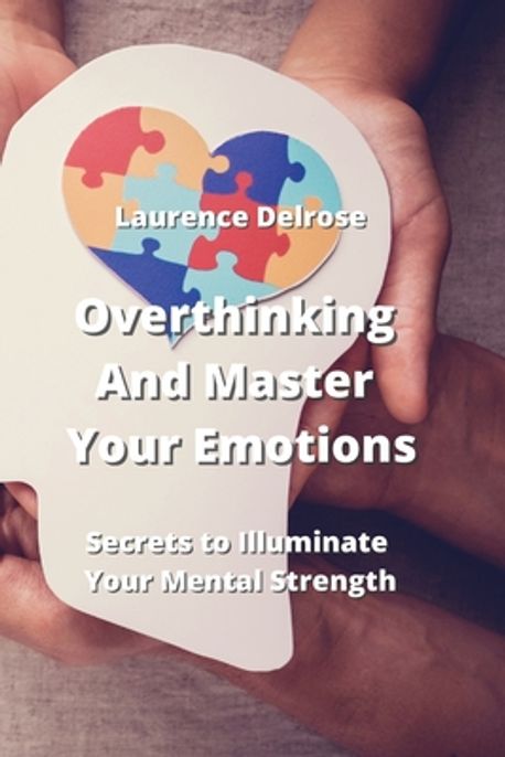Overthinking And Master Your Emotions | Delrose, Laurence - 교보문고