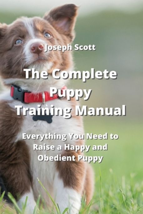 The Complete Puppy Training Manual | Scott, Joseph - 교보문고