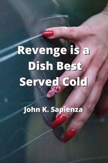 Revenge is a Dish Best Served Cold | Sapienza, John K. - 교보문고