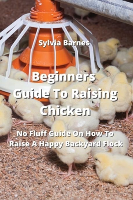 Beginners Guide To Raising Chicken | Barnes, Sylvia - 교보문고