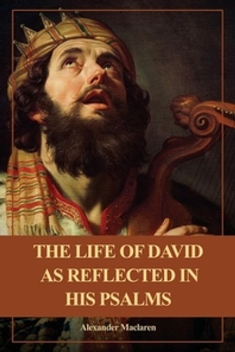 The Life of David as Reflected in his Psalms | MacLaren, Alexander - 교보문고