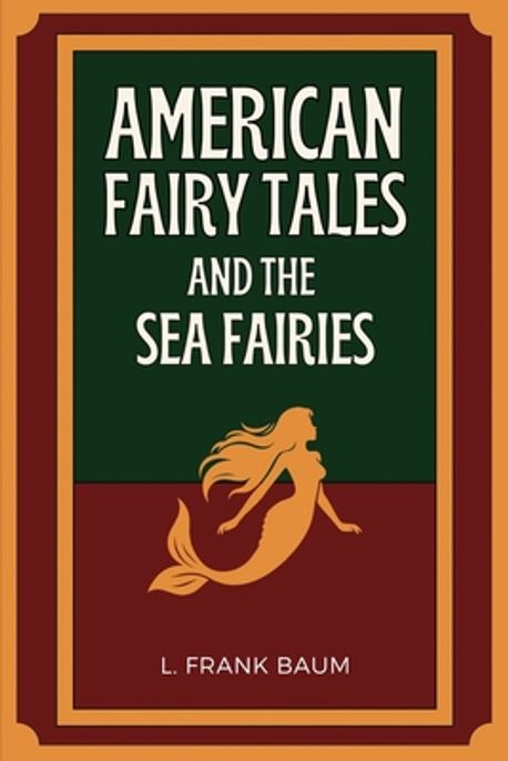 American Fairy Tales and The Sea Fairies | Baum, L. Frank - 교보문고