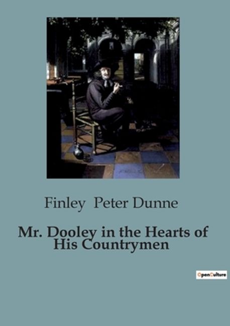 Mr. Dooley in the Hearts of His Countrymen | Peter Dunne, Finley - 교보문고