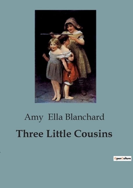 Three Little Cousins | Ella Blanchard, Amy - 교보문고