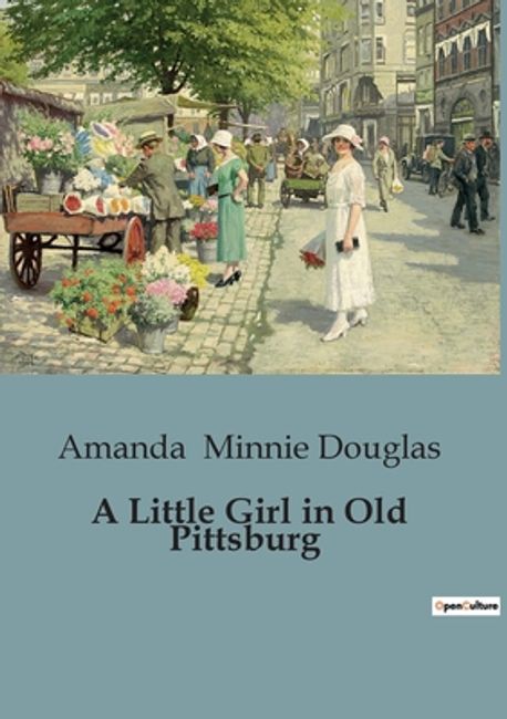 A Little Girl in Old Pittsburg | Minnie Douglas, Amanda - 교보문고