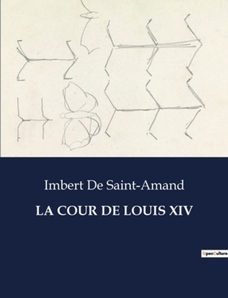 La Cour de Louis XIV | Saint-Amand, Imbert De - 교보문고
