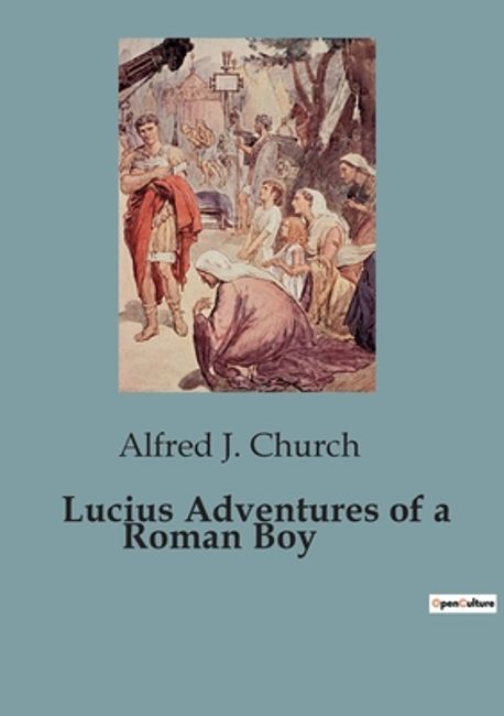 Lucius Adventures of a Roman Boy | J. Church, Alfred - 교보문고