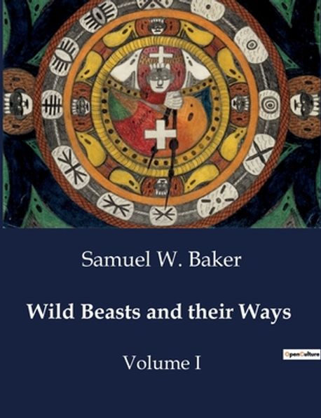 Wild Beasts and their Ways | Baker, Samuel W. - 교보문고