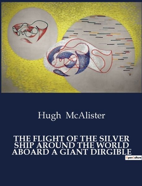 The Flight of the Silver Ship Around the World Aboard a Giant Dirgible ...