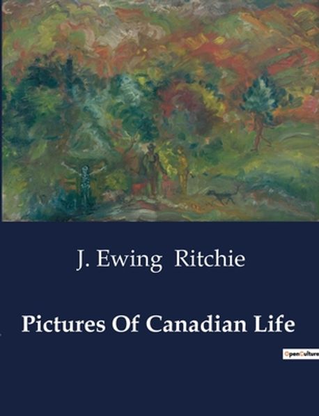 Pictures Of Canadian Life | Ritchie, J. Ewing - 교보문고