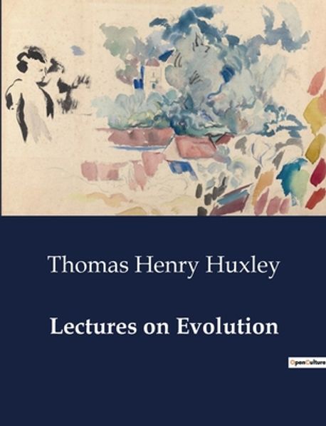 Lectures on Evolution | Huxley, Thomas Henry - 교보문고