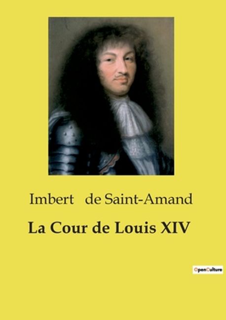La Cour de Louis XIV | De Saint-Amand, Imbert - 교보문고