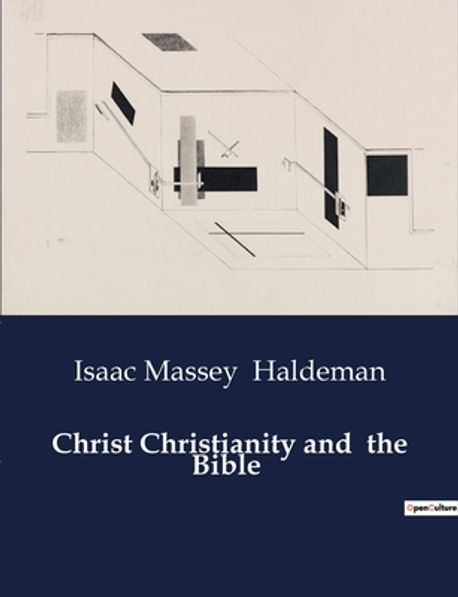 Christ Christianity and the Bible | Haldeman, Isaac Massey - 교보문고