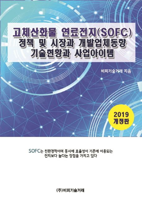 고체산화물 연료전지(SOFC) 정책 및 시장과 개발 업체 동향, 기술현황과 사업아이템(2019) | 비피기술거래 편집부 - 교보문고