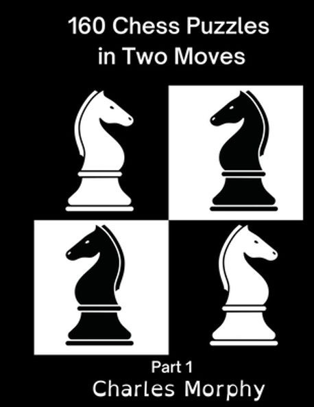 160 Chess Puzzles in Two Moves, Part 1 | Morphy, Charles - 교보문고