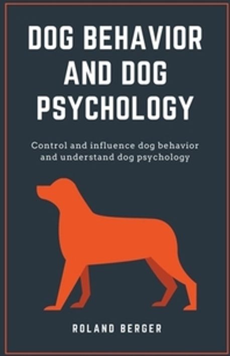 Dog Behavior and Dog Psychology | Berger, Roland - 교보문고