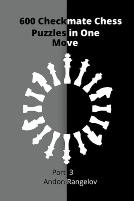 600 Checkmate Chess Puzzles in One Move, Part 3 | Rangelov, Andon - 교보문고