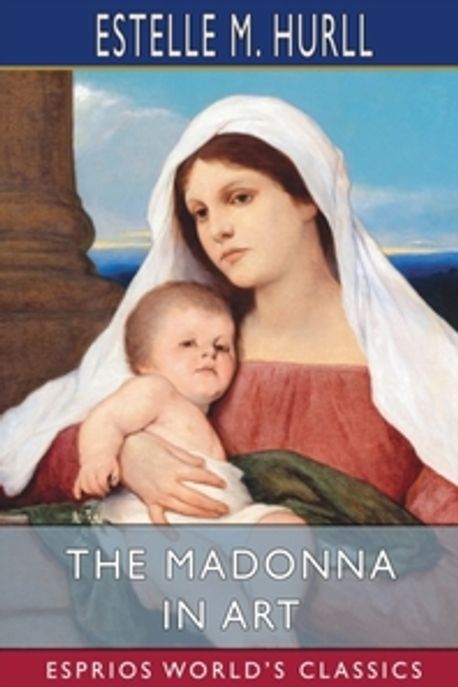 The Madonna in Art (Esprios Classics) | Hurll, Estelle M. - 교보문고