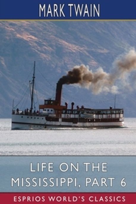 Life on the Mississippi, Part 6 (Esprios Classics) | Twain, Mark - 교보문고