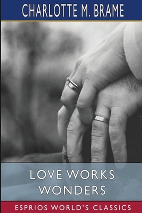 Love Works Wonders (Esprios Classics) | Brame, Charlotte M. - 교보문고