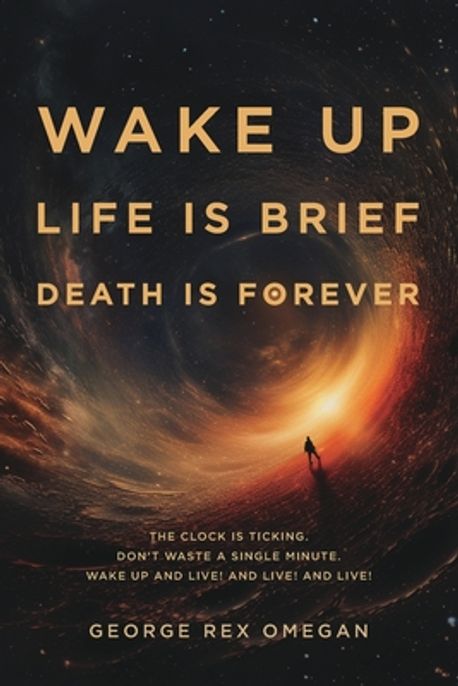 Wake Up, Life Is Brief, Death Is Forever | Omegan, George Rex - 교보문고