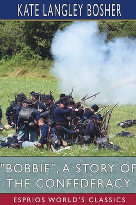 Bobbie, a Story of the Confederacy (Esprios Classics) | Bosher, Kate ...